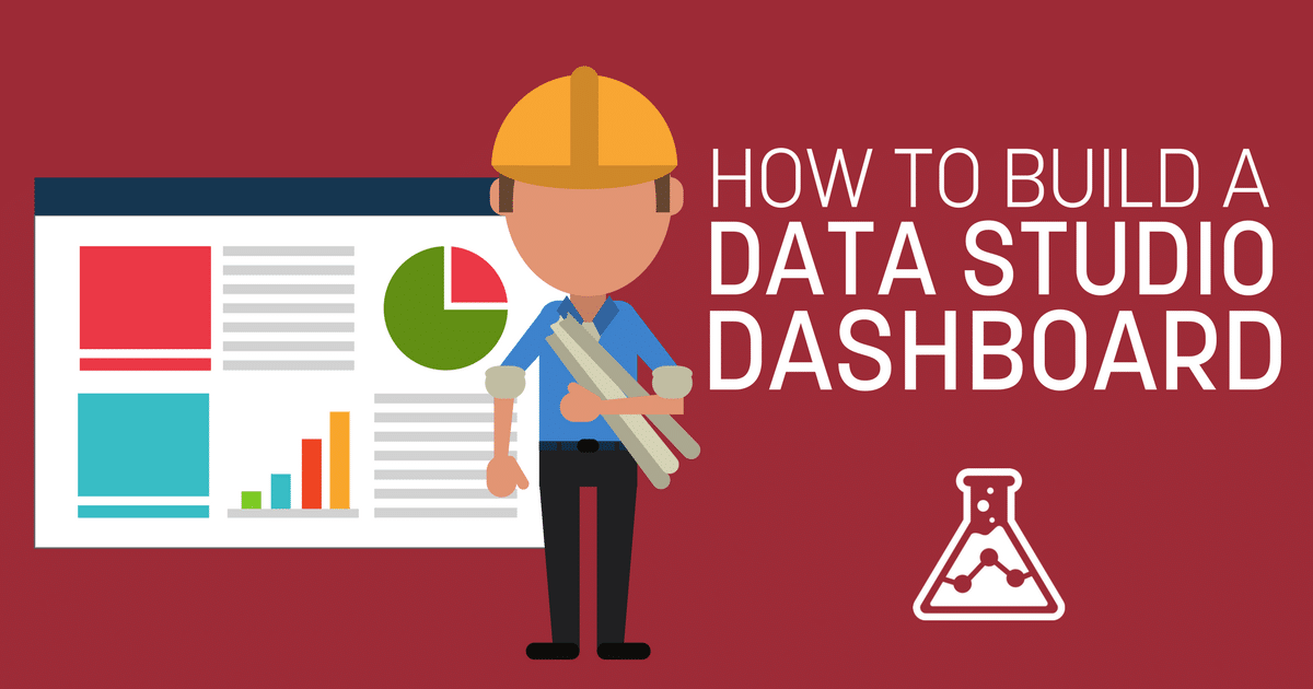 How to Build A Google Data Studio Dashboard - Step-by-Step Tutorial
